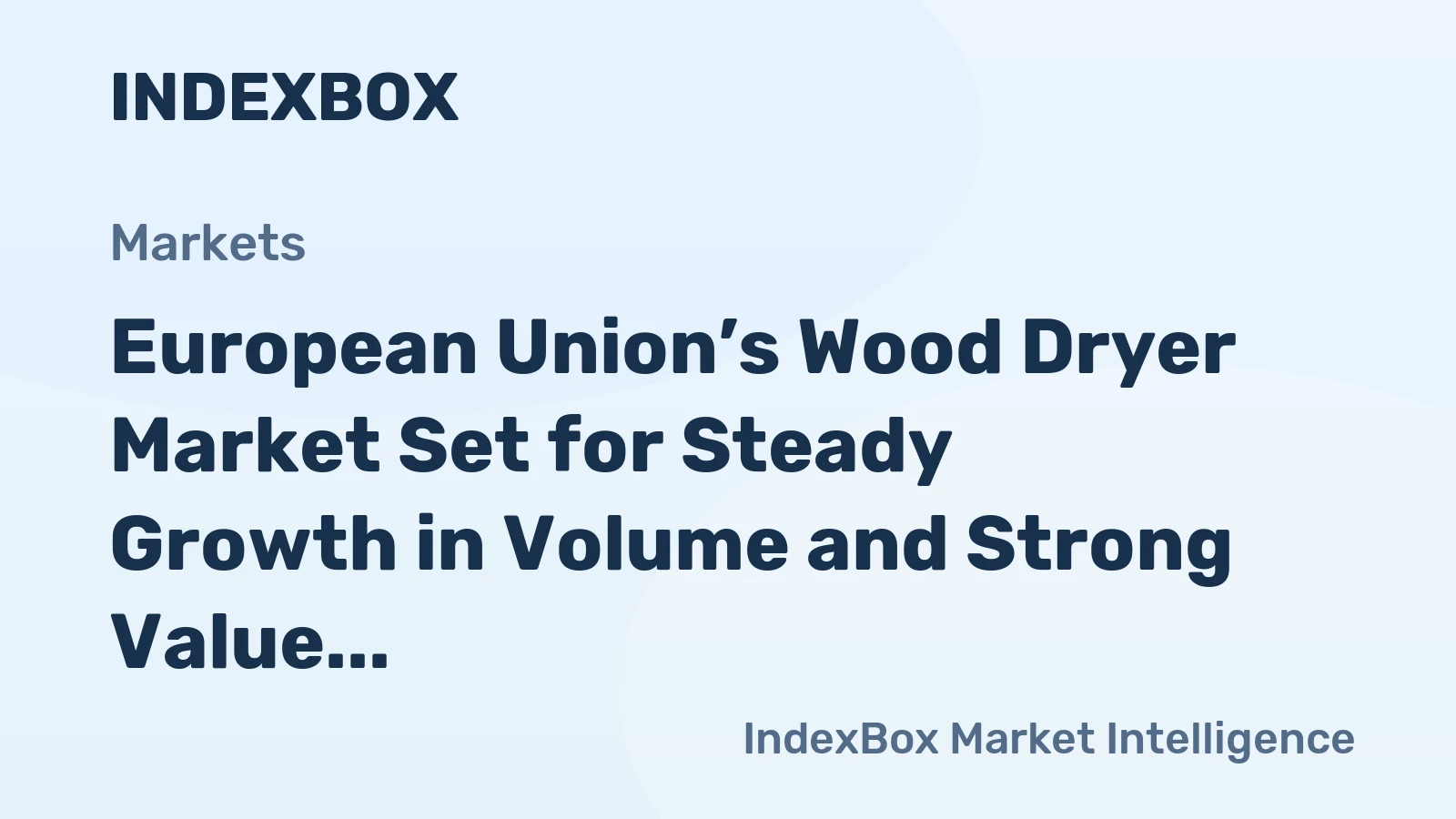 European Union’s Wood Dryer Market Set for Steady Growth in Volume and Strong Value Increase to $1.2 Billion