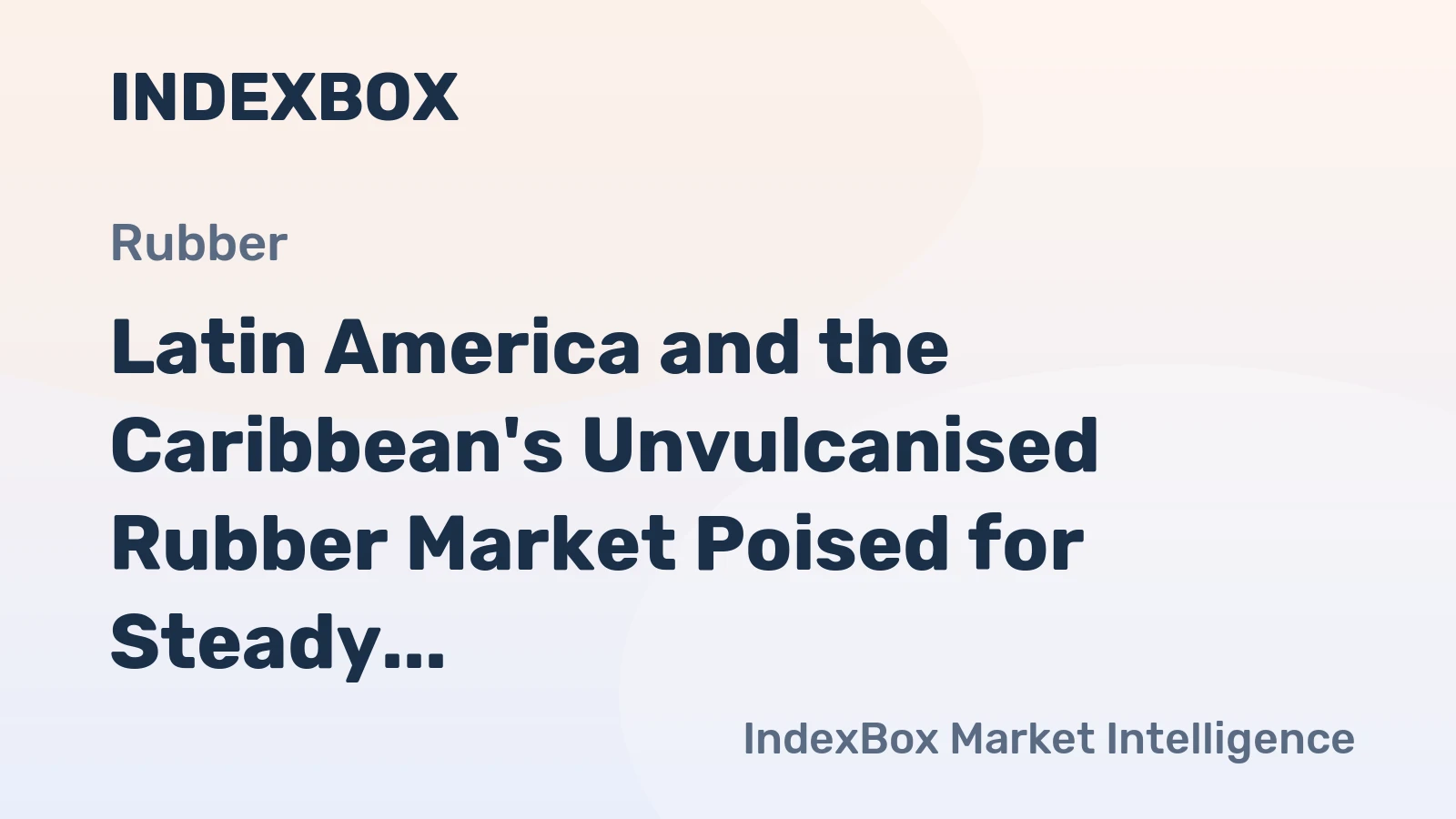 Latin America and the Caribbean's Unvulcanised Rubber Market Poised for Steady Growth With a +1.2% Volume CAGR