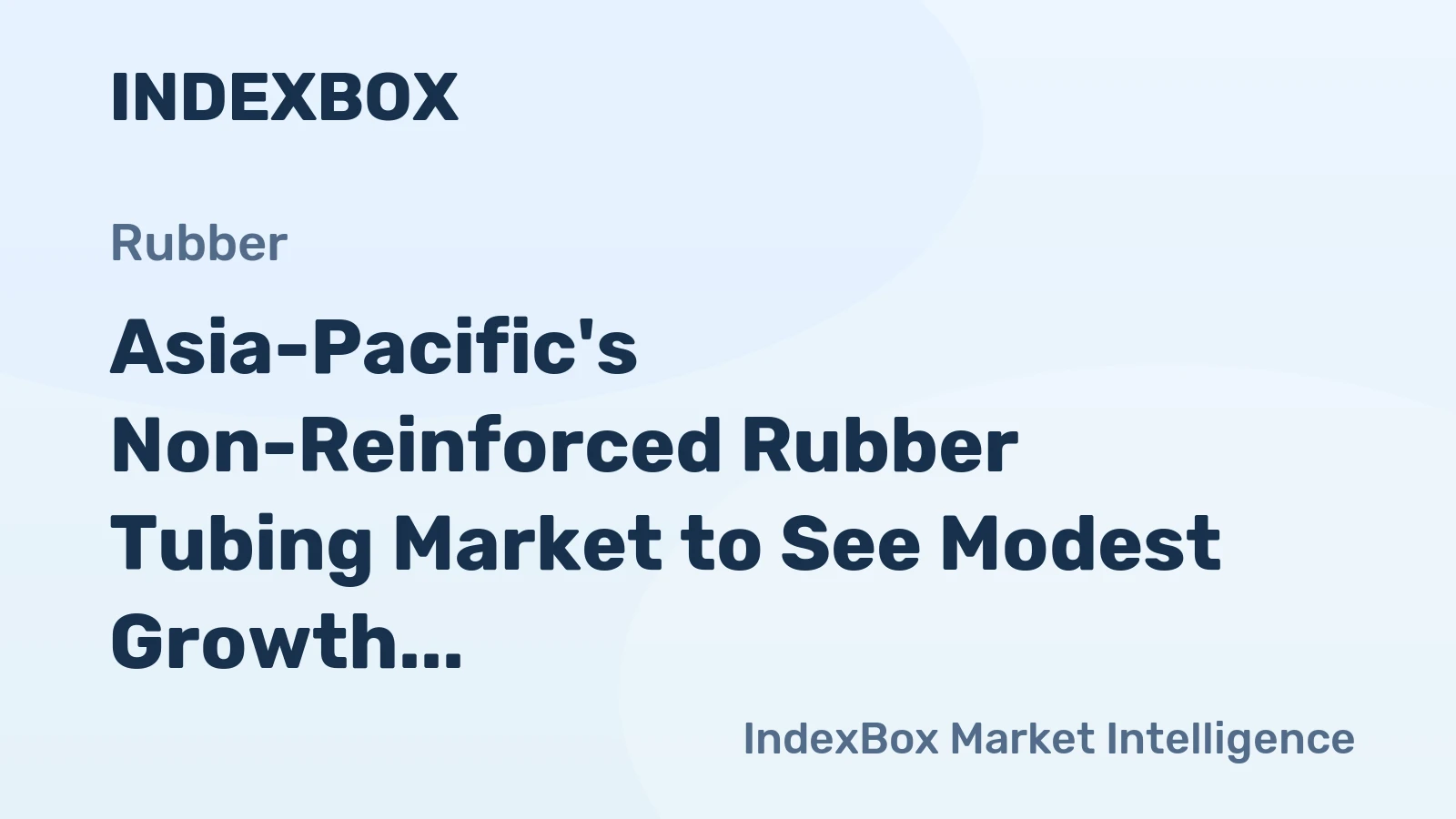 Asia-Pacific's Non-Reinforced Rubber Tubing Market to See Modest Growth With a +0.9% CAGR in Value