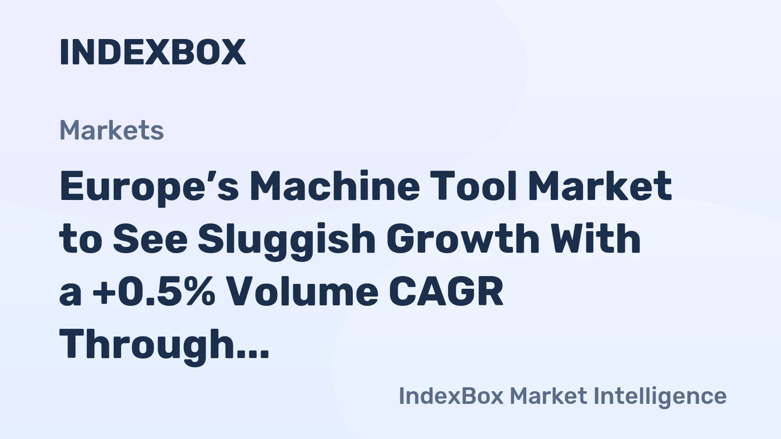 Europe’s Machine Tool Market to See Sluggish Growth With a +0.5% Volume CAGR Through 2035