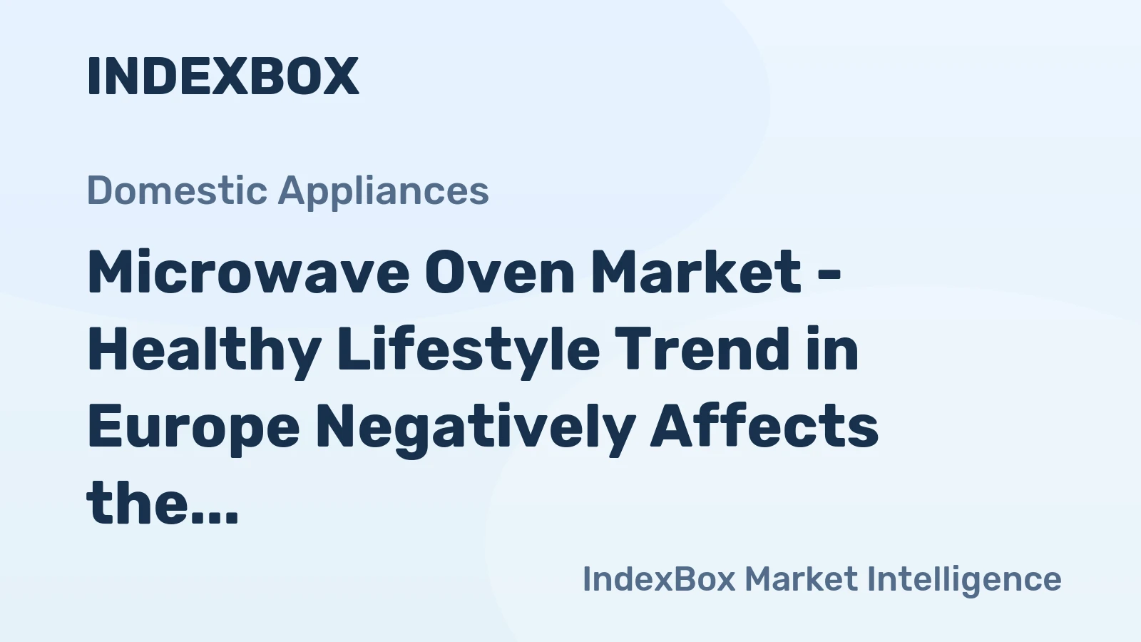 Microwave Oven Market - Healthy Lifestyle Trend in Europe Negatively Affects the Microwave Oven Market