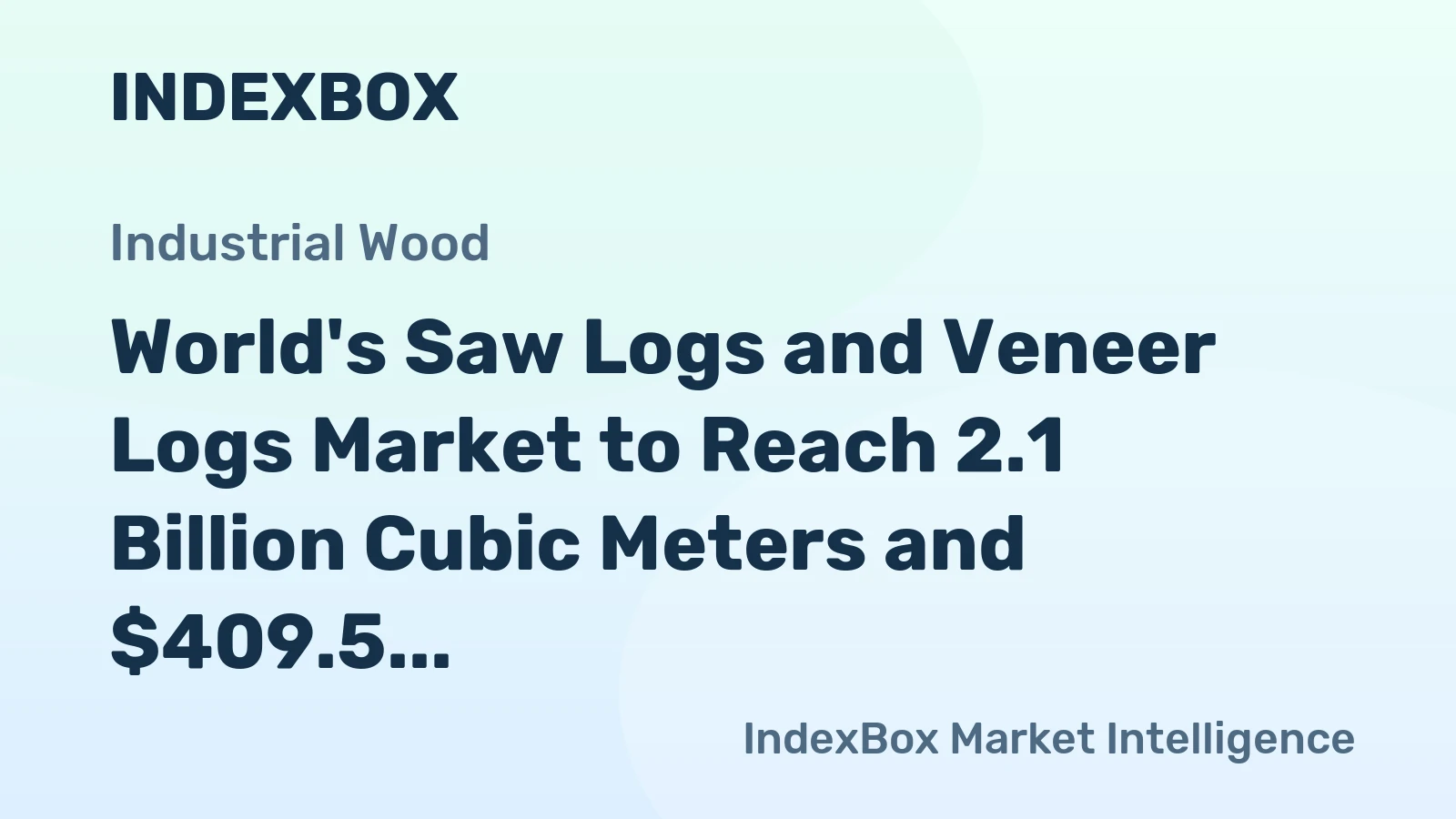 World's Saw Logs and Veneer Logs Market to Reach 2.1 Billion Cubic Meters and $409.5 Billion