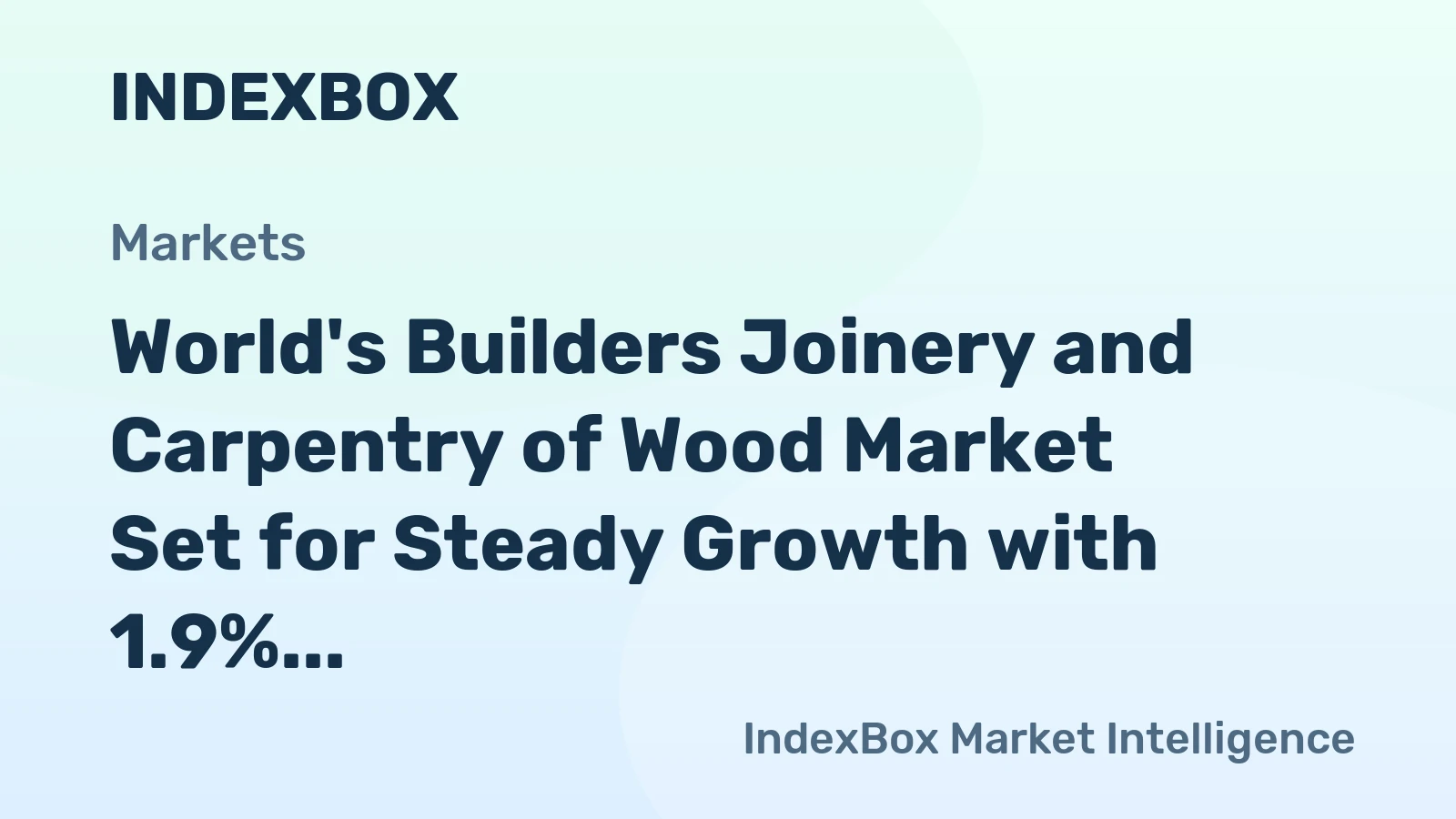 World's Builders Joinery and Carpentry of Wood Market Set for Steady Growth with 1.9% CAGR in Value