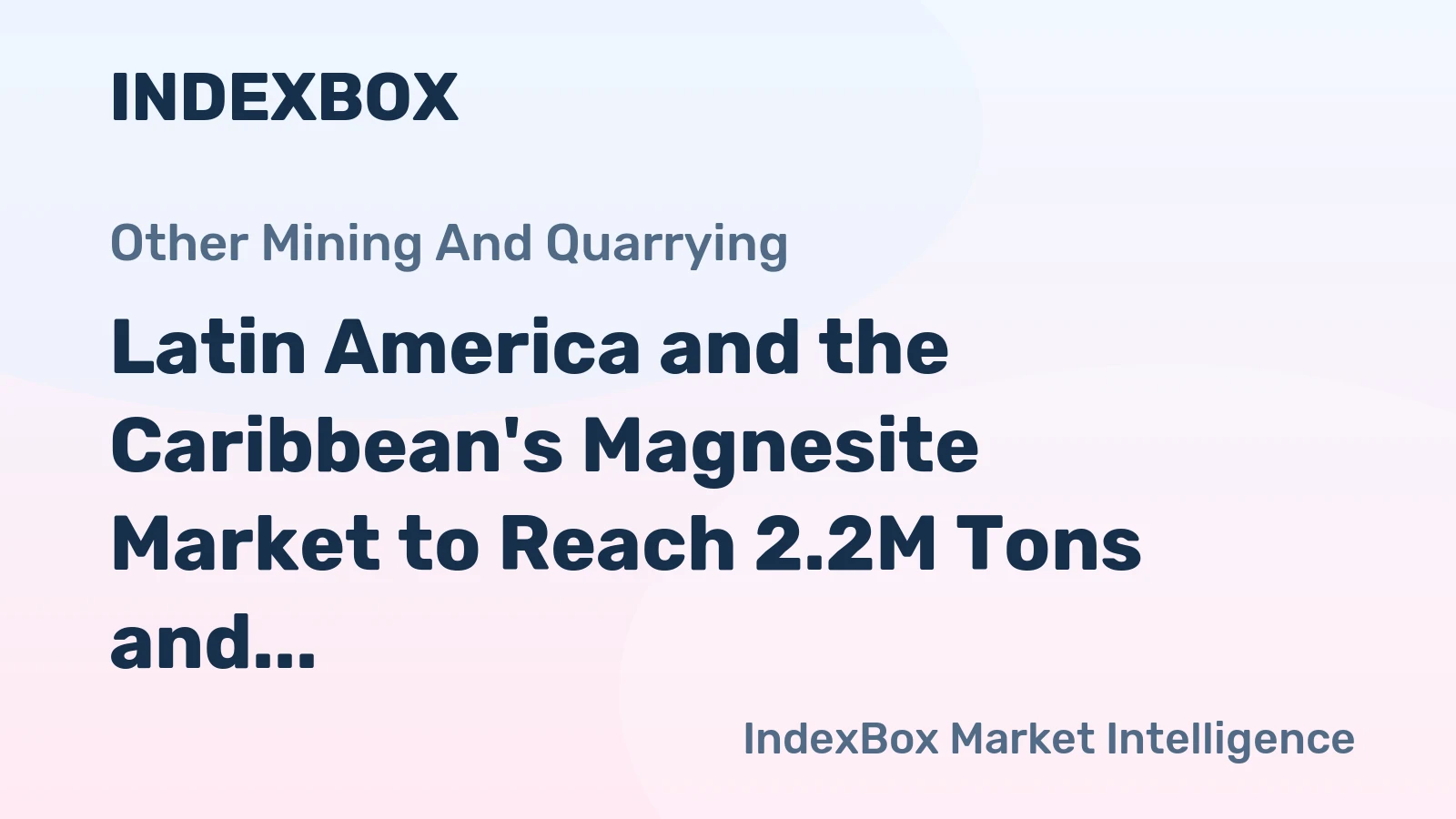 Latin America and the Caribbean's Magnesite Market to Reach 2.2M Tons and $537M in Value