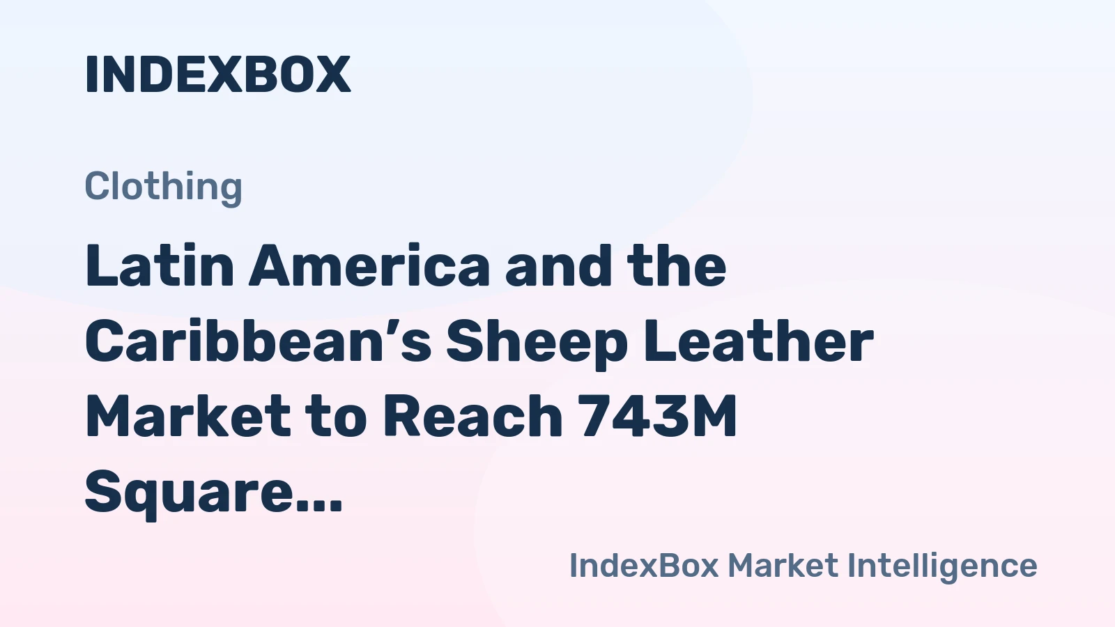 Latin America and the Caribbean’s Sheep Leather Market to Reach 743M Square Meters and $12B in Value