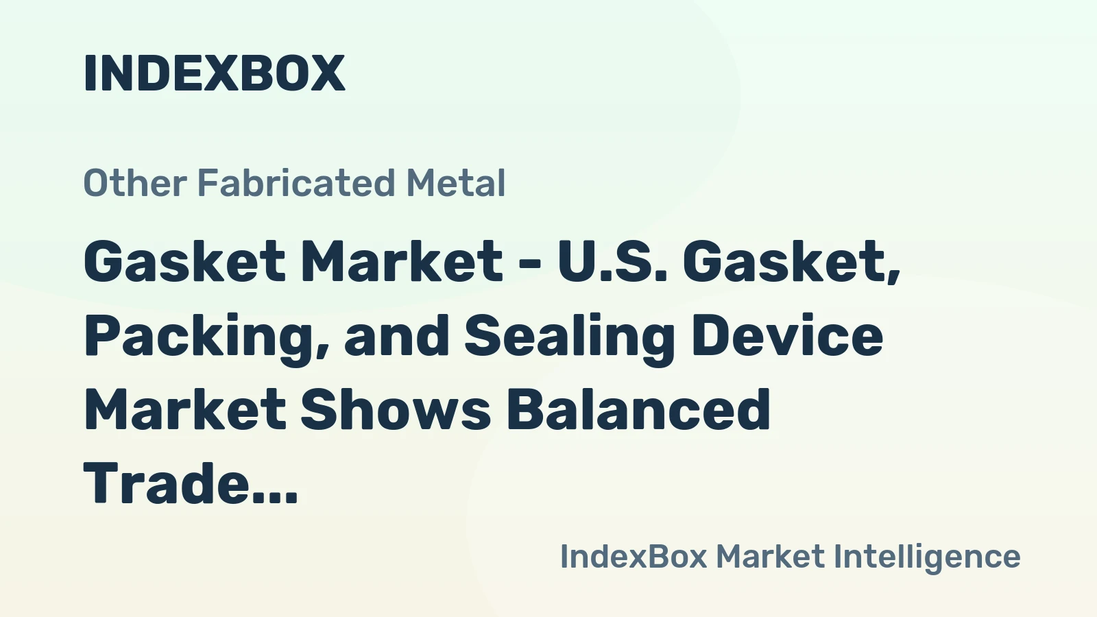 Gasket Market - U.S. Gasket, Packing, and Sealing Device Market Shows Balanced Trade with a Substantial Annual Growth