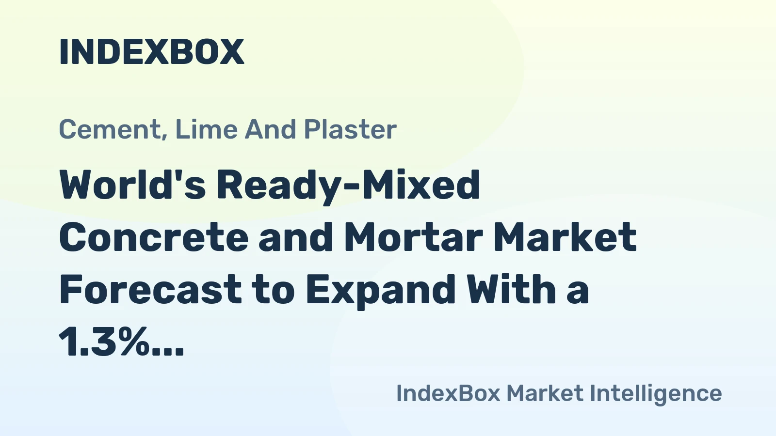 World's Ready-Mixed Concrete and Mortar Market Forecast to Expand With a 1.3% CAGR