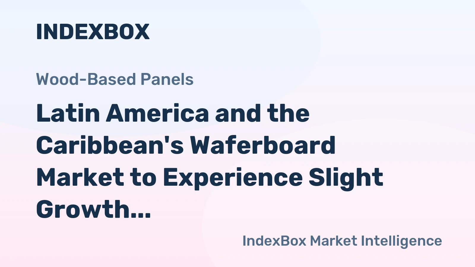 Latin America and the Caribbean's Waferboard Market to Experience Slight Growth with a CAGR of +0.1%