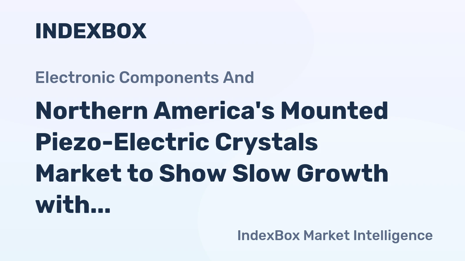 Northern America's Mounted Piezo-Electric Crystals Market to Show Slow Growth with CAGR of +0.5%