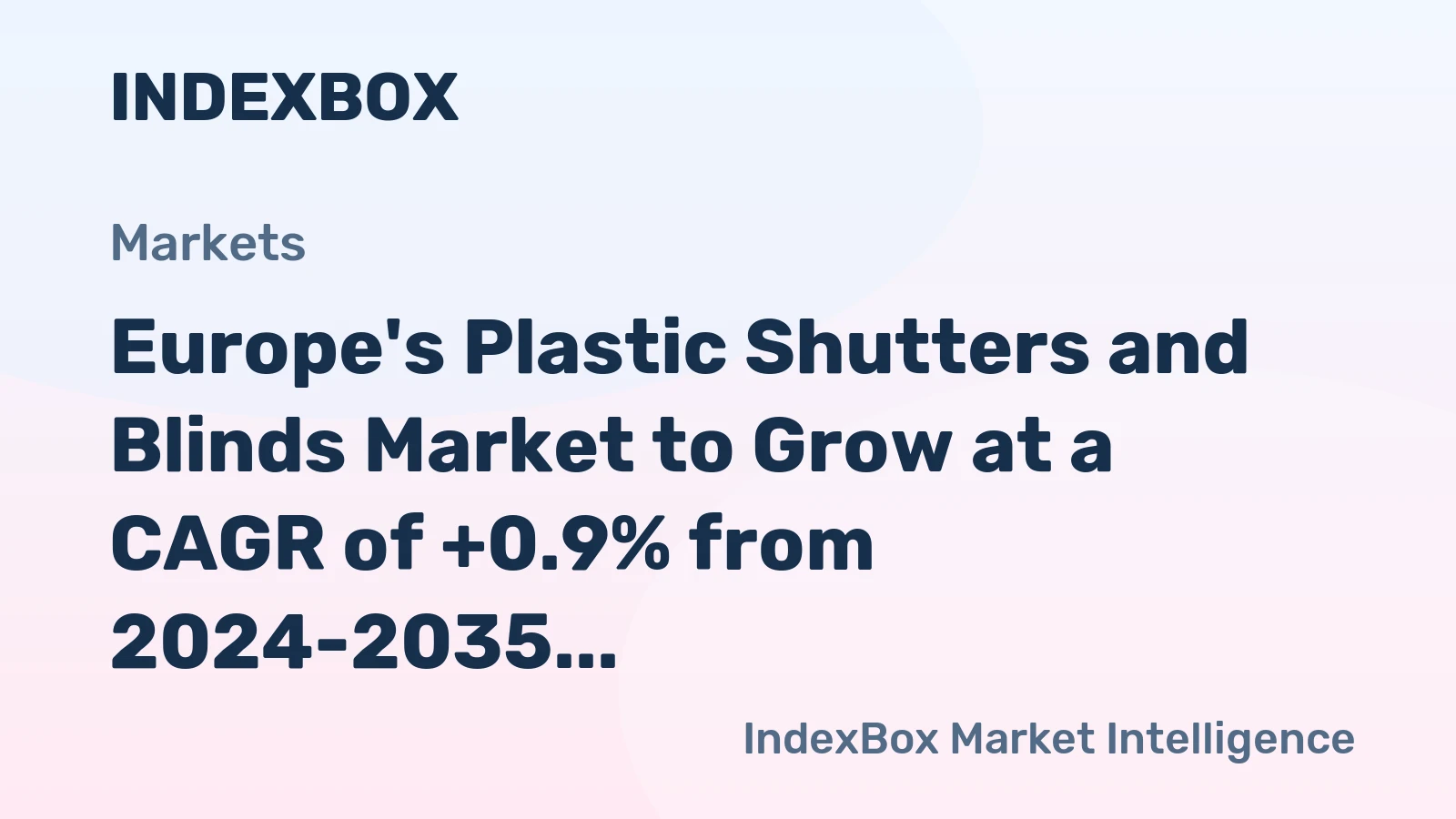 Europe's Plastic Shutters and Blinds Market to Grow at a CAGR of +0.9% from 2024-2035, Projected to Reach $3.7B by 2035
