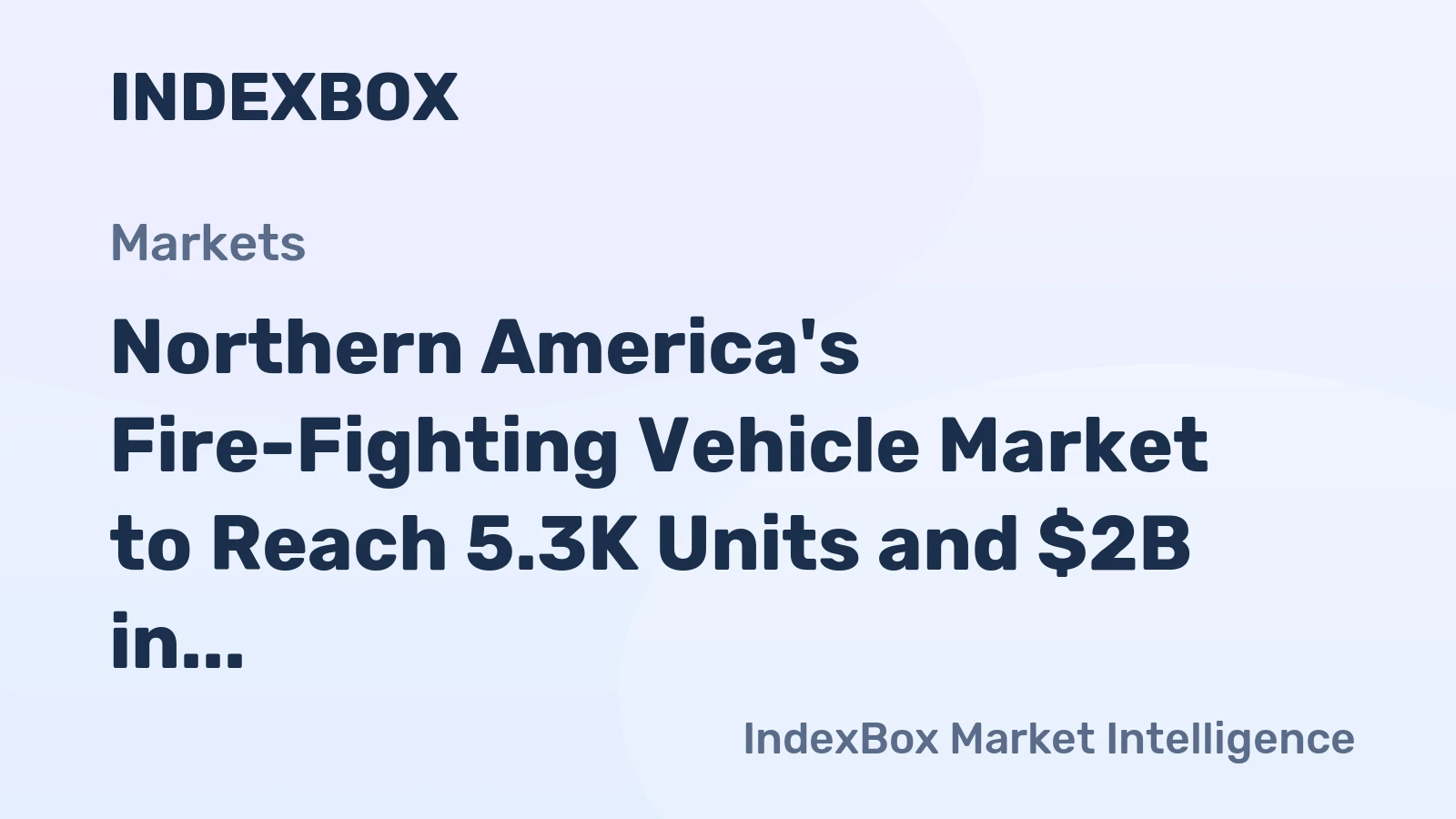 Northern America's Fire-Fighting Vehicle Market to Reach 5.3K Units and $2B in Value