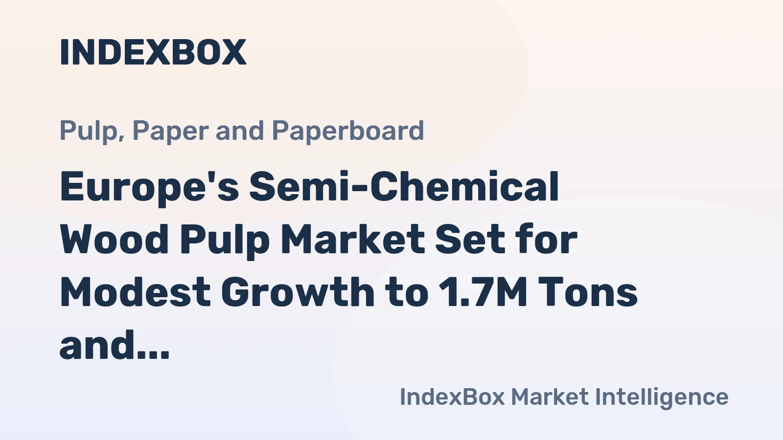 Europe's Semi-Chemical Wood Pulp Market Set for Modest Growth to 1.7M Tons and $1.1B