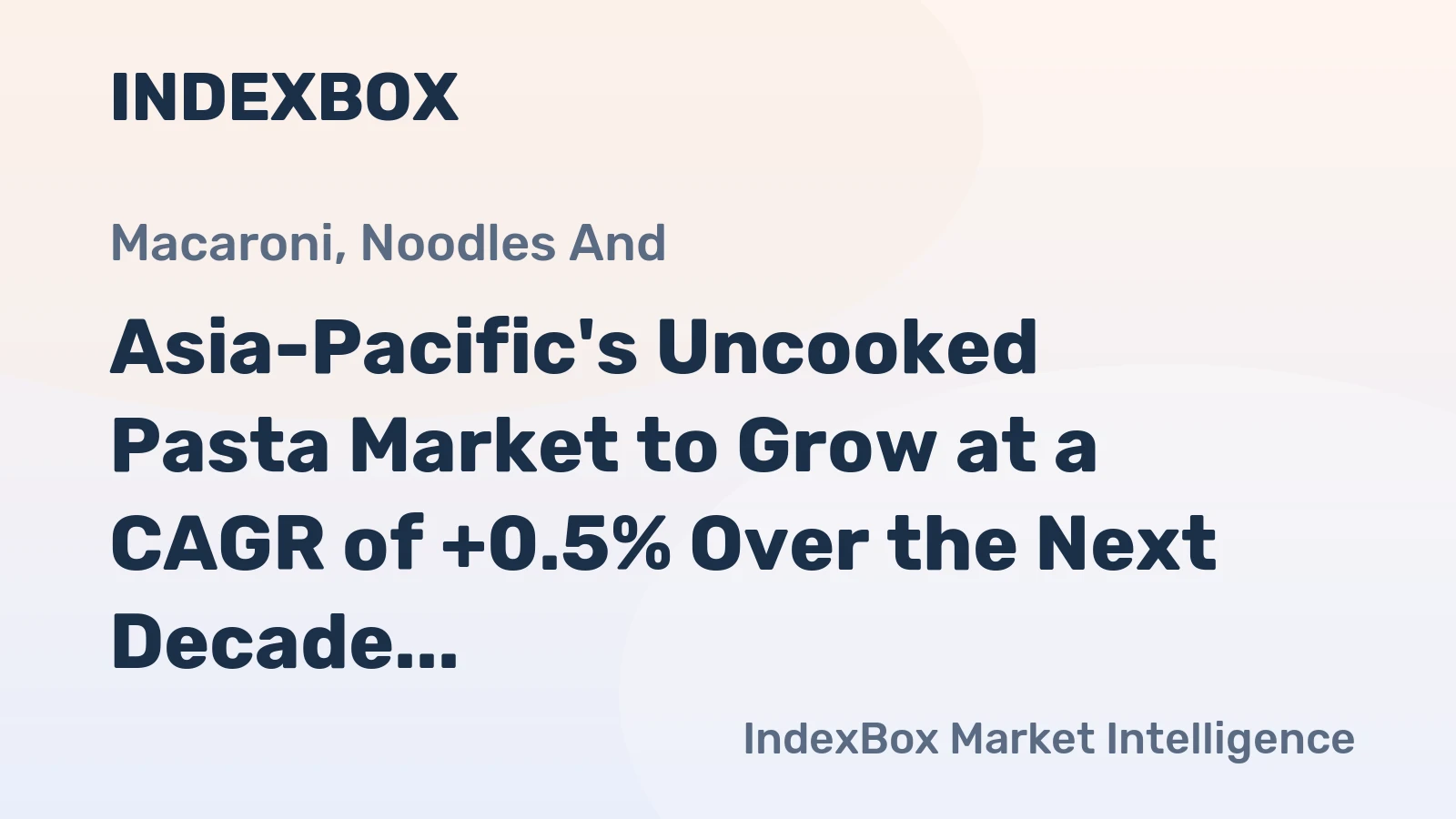 Asia-Pacific's Uncooked Pasta Market to Grow at a CAGR of +0.5% Over the Next Decade