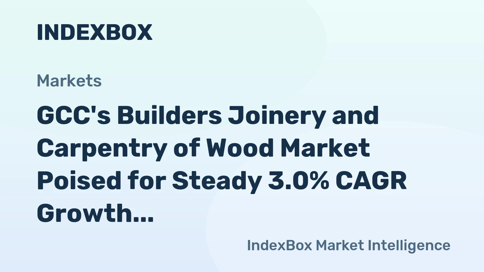 GCC's Builders Joinery and Carpentry of Wood Market Poised for Steady 3.0% CAGR Growth