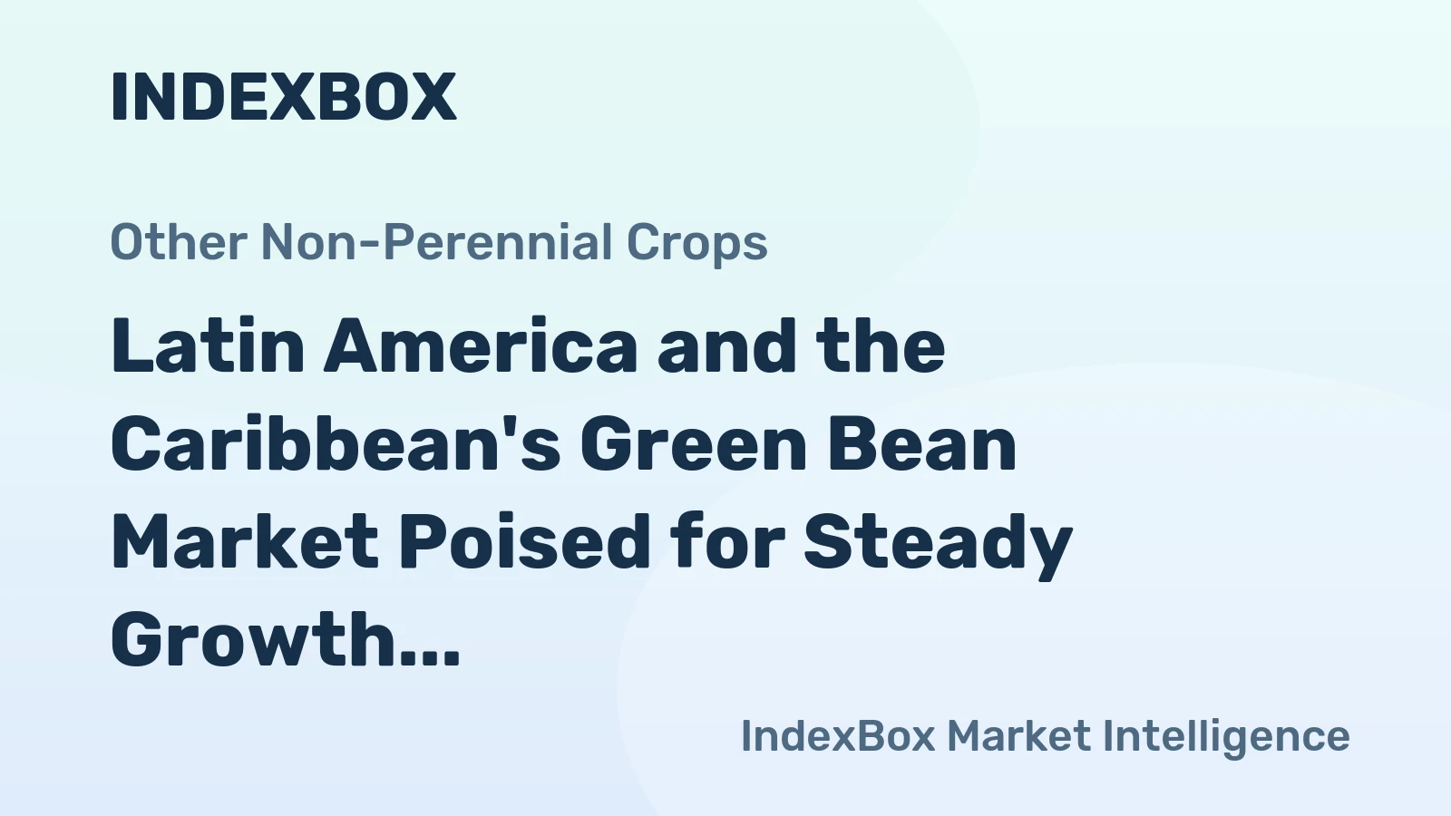 Latin America and the Caribbean's Green Bean Market Poised for Steady Growth With a 2.6% CAGR in Value