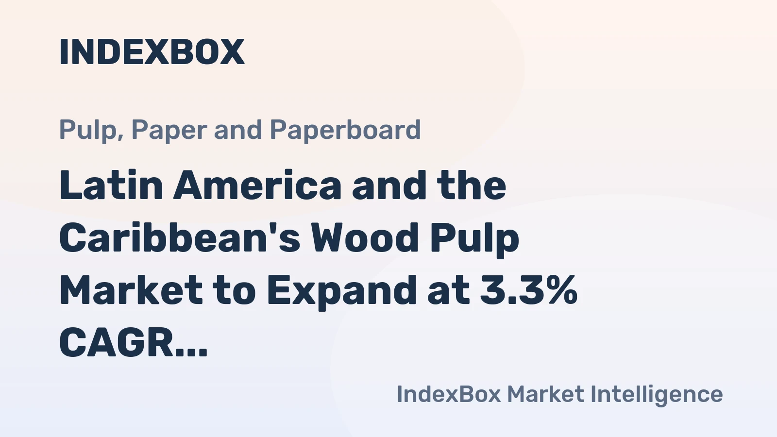 Latin America and the Caribbean's Wood Pulp Market to Expand at 3.3% CAGR Over Next Decade