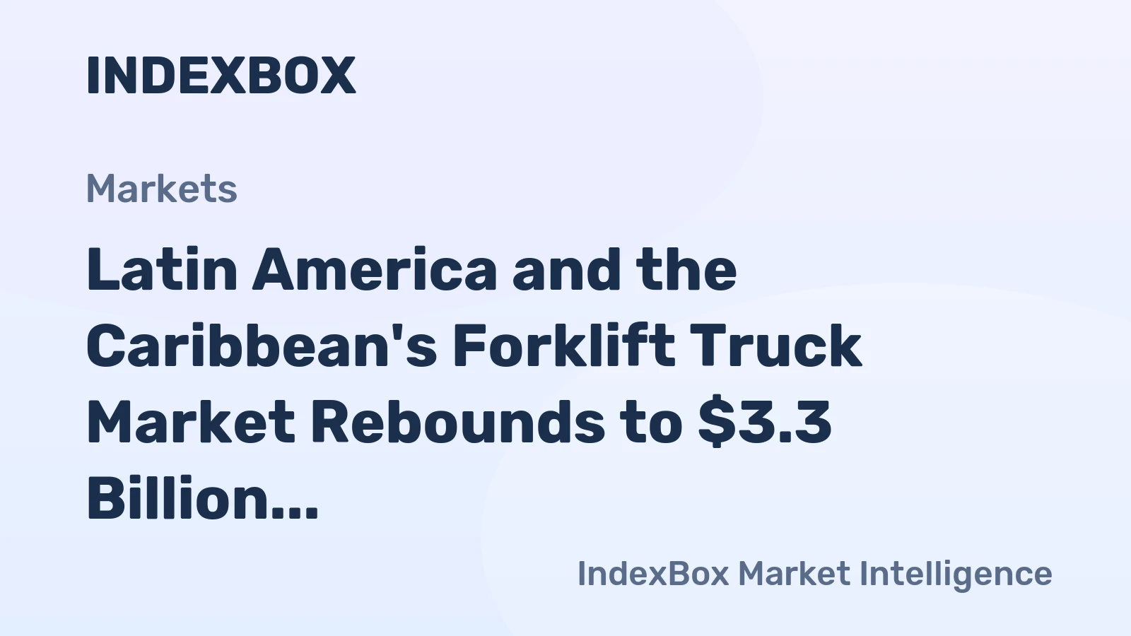 Latin America and the Caribbean's Forklift Truck Market Rebounds to $3.3 Billion With Strong Import Growth