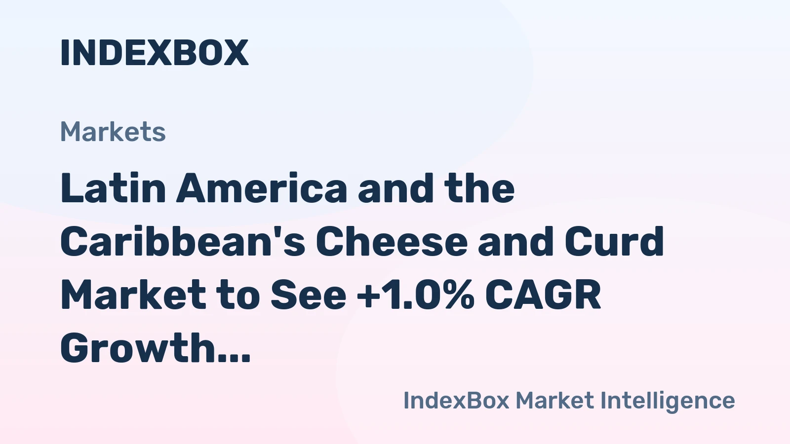 Latin America and the Caribbean's Cheese and Curd Market to See +1.0% CAGR Growth, Reaching $17.1B by 2035
