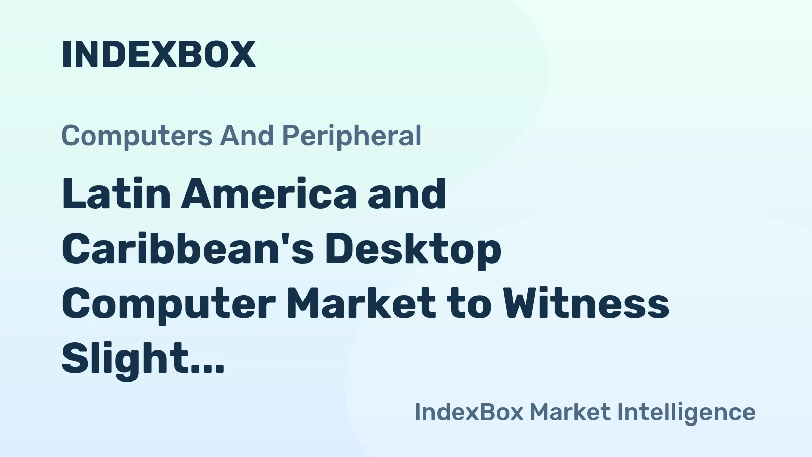 Latin America and Caribbean's Desktop Computer Market to Witness Slight Increase in Volume and Value Over Next Decade