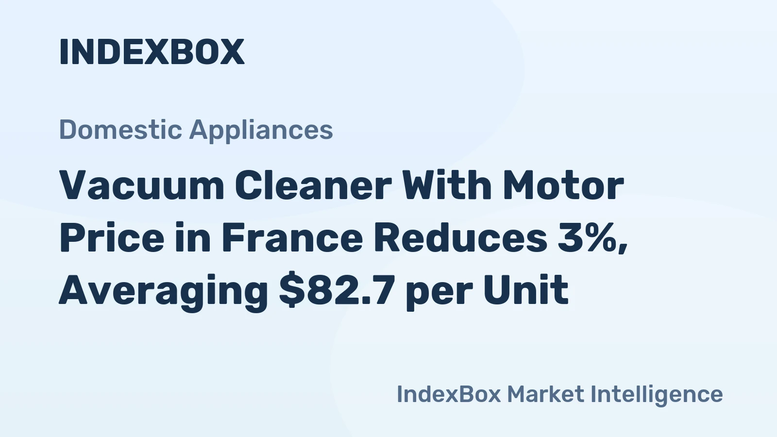 Vacuum Cleaner With Motor Price in France Reduces 3%, Averaging $82.7 per Unit