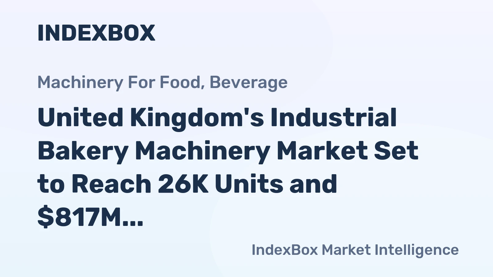 United Kingdom's Industrial Bakery Machinery Market Set to Reach 26K Units and $817M