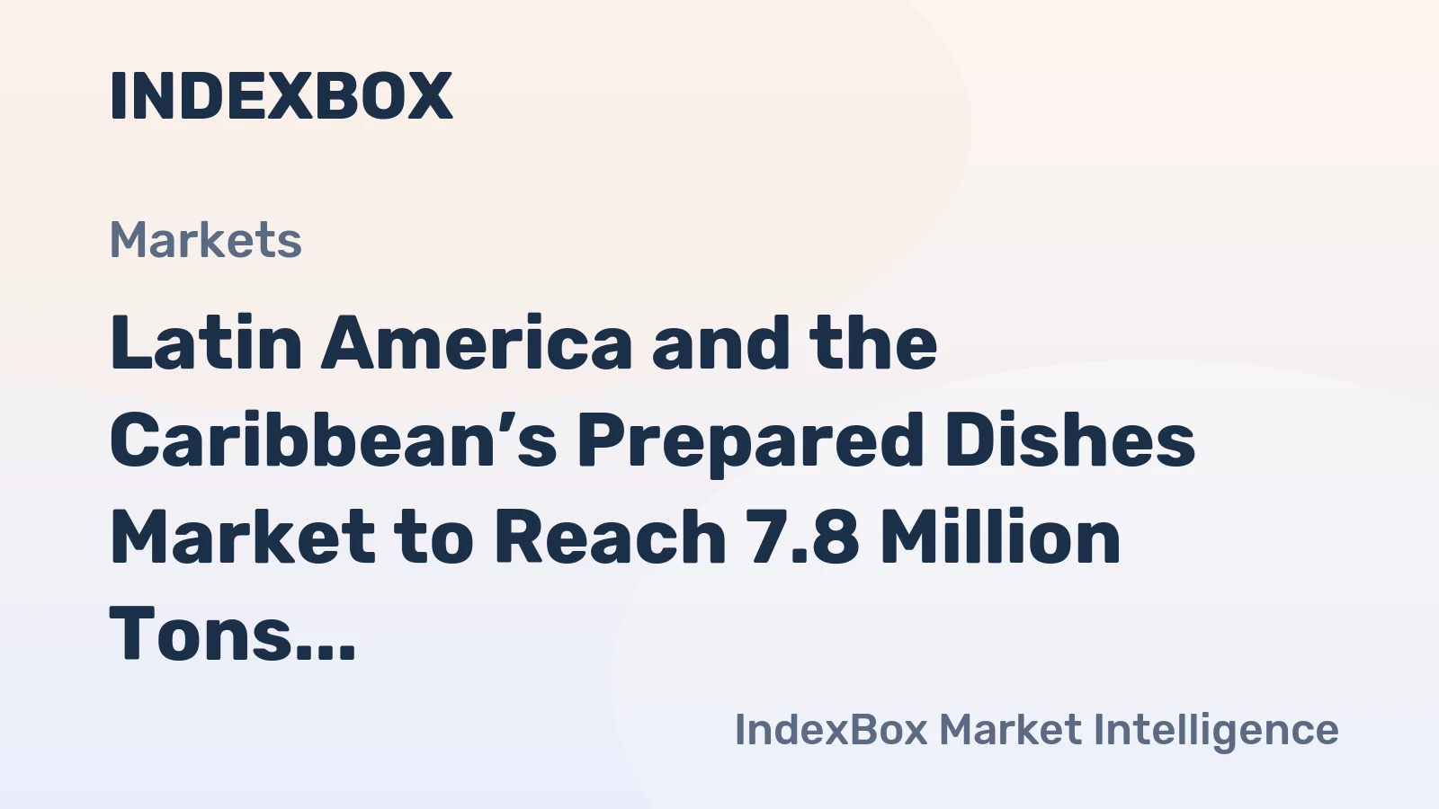 Latin America and the Caribbean’s Prepared Dishes Market to Reach 7.8 Million Tons and $54 Billion