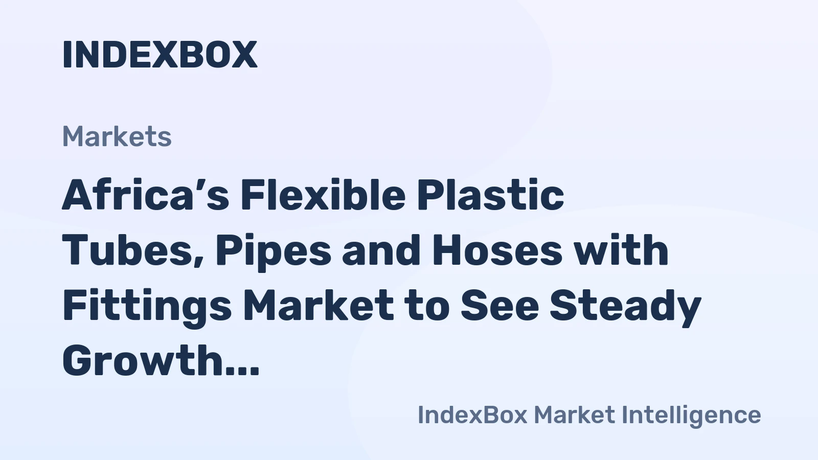 Africa’s Flexible Plastic Tubes, Pipes and Hoses with Fittings Market to See Steady Growth with a 1.6% CAGR