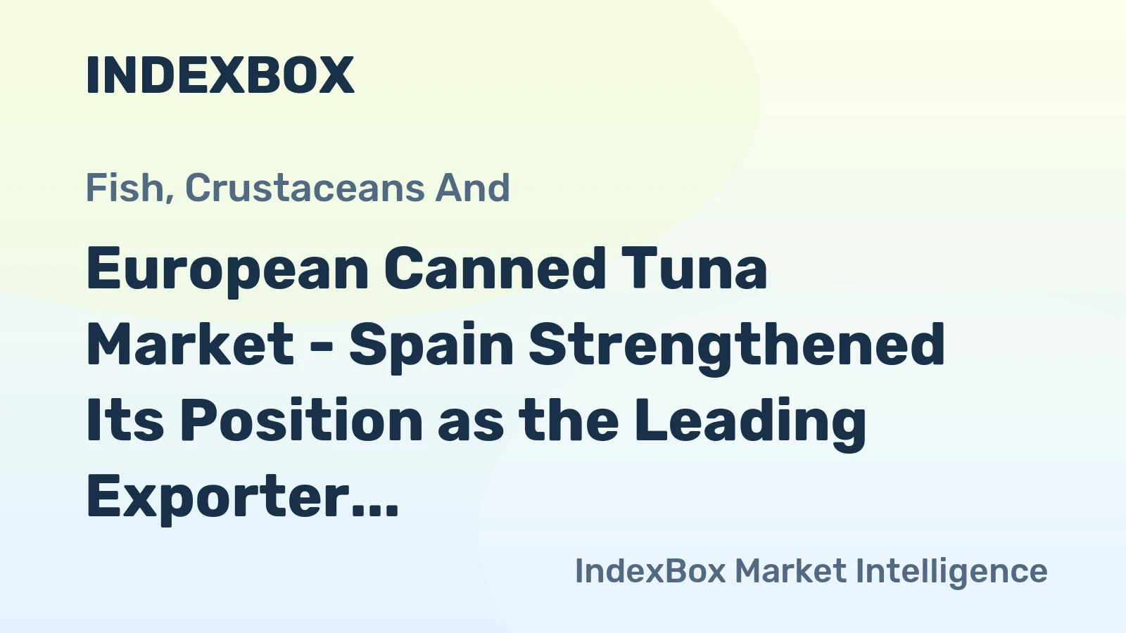 European Canned Tuna Market - Spain Strengthened Its Position as the Leading Exporter of Canned Tuna in the EU