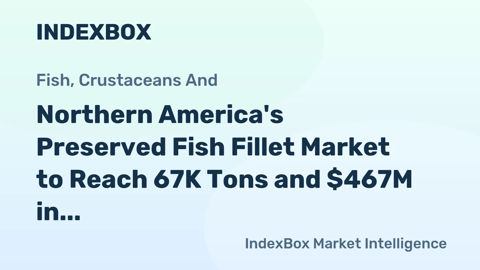 Northern America's Preserved Fish Fillet Market to Reach 67K Tons and $467M in Value