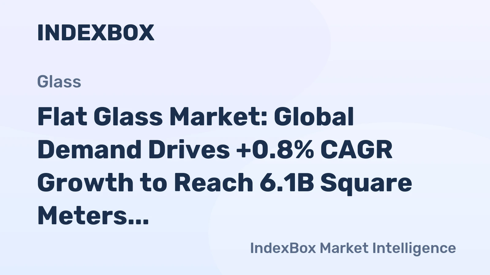 Flat Glass Market: Global Demand Drives +0.8% CAGR Growth to Reach 6.1B Square Meters by 2035