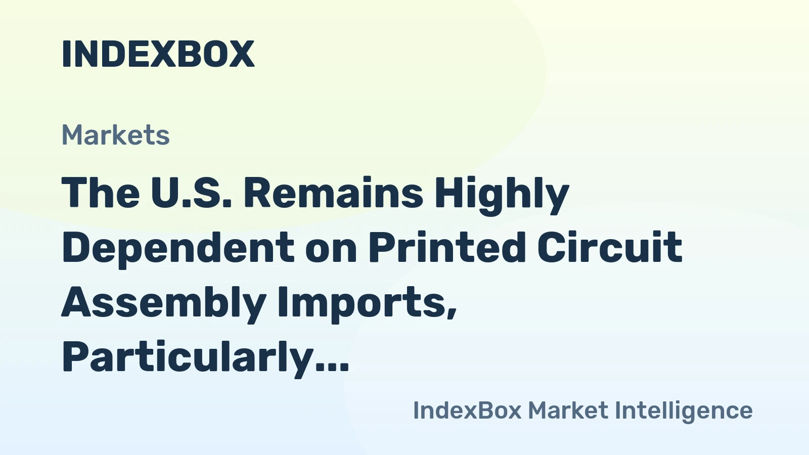 The U.S. Remains Highly Dependent on Printed Circuit Assembly Imports, Particularly from China, Running a Trade Deficit of about 15.4 Billion USD