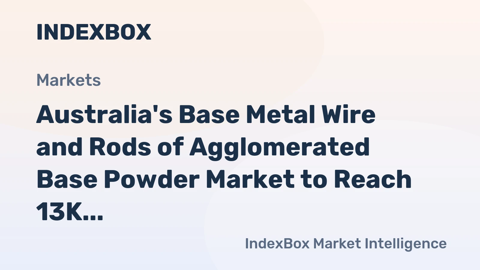 Australia's Base Metal Wire and Rods of Agglomerated Base Powder Market to Reach 13K Tons by 2035, Valued at $163M