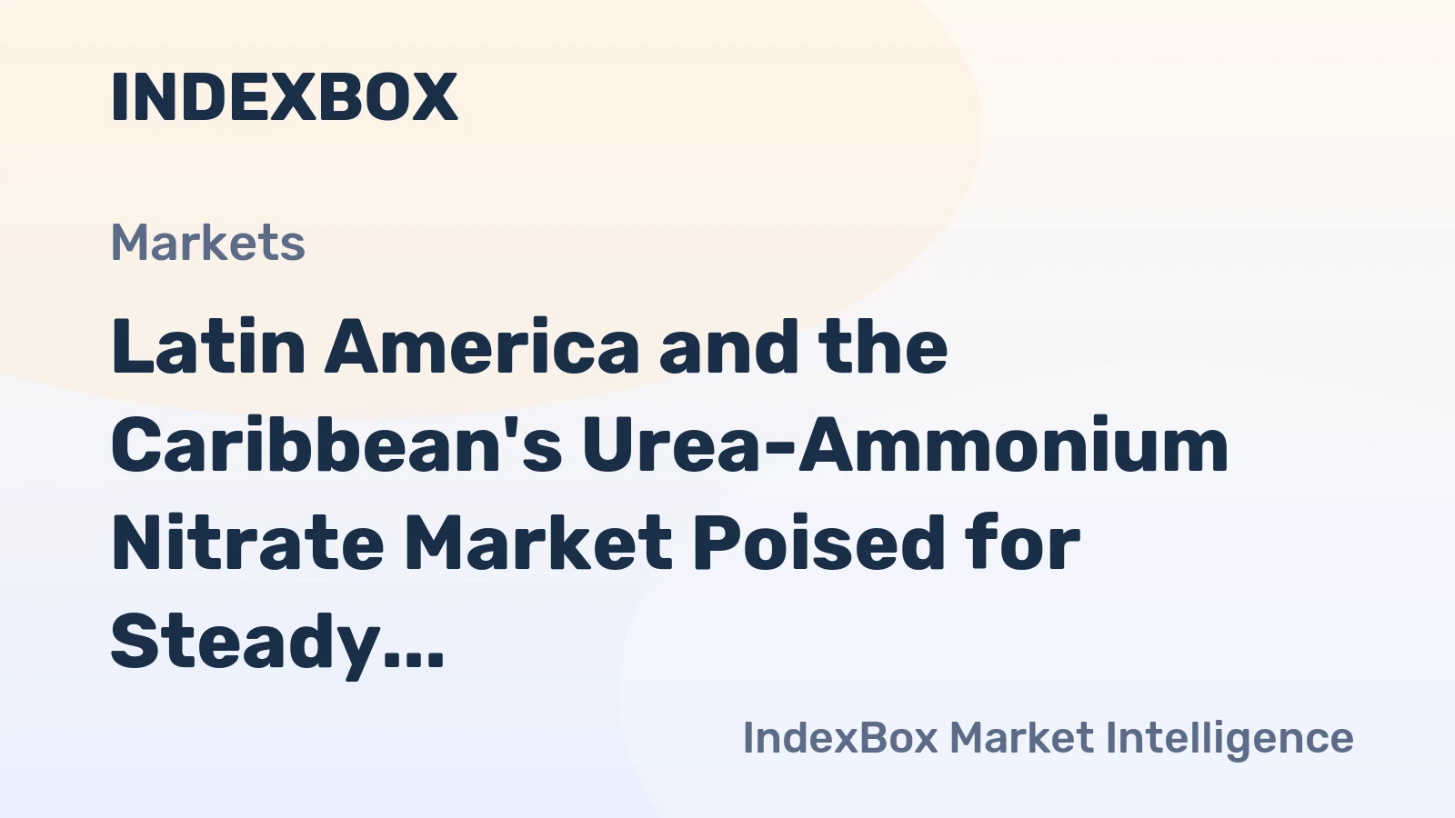 Latin America and the Caribbean's Urea-Ammonium Nitrate Market Poised for Steady Growth With 3.6% CAGR in Value