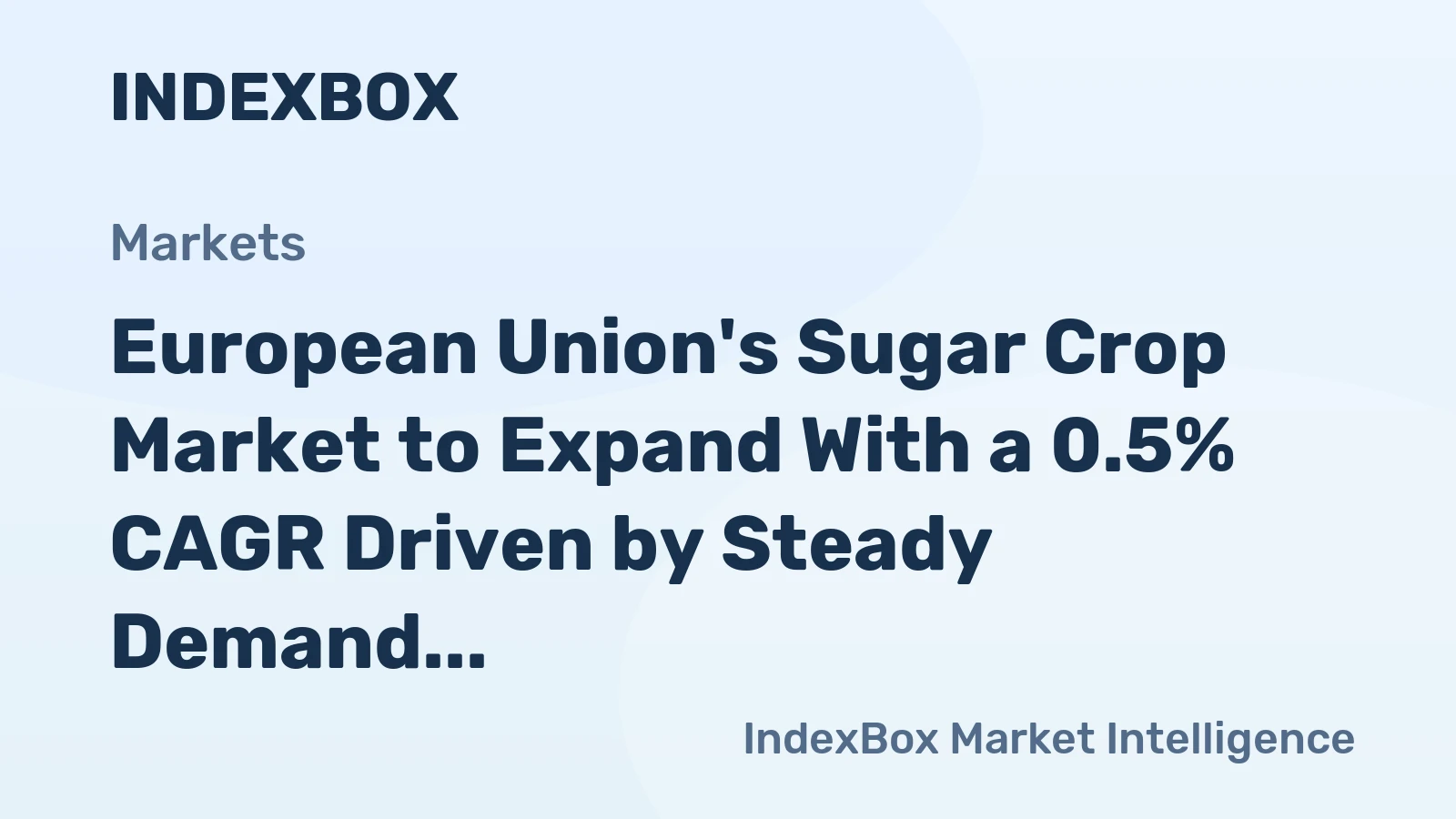 European Union's Sugar Crop Market to Expand With a 0.5% CAGR Driven by Steady Demand