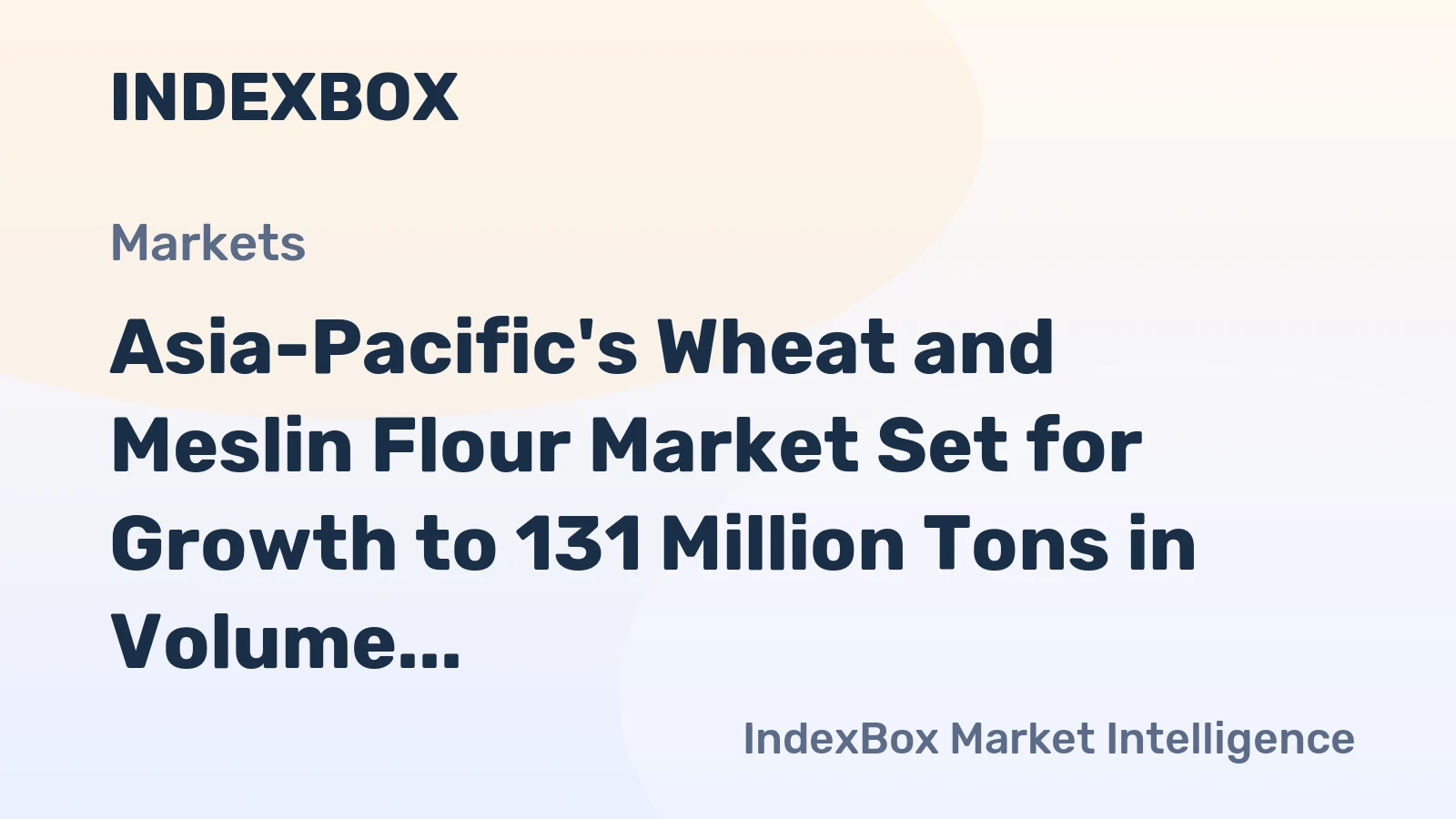 Asia-Pacific's Wheat and Meslin Flour Market Set for Growth to 131 Million Tons in Volume and $74.6 Billion in Value