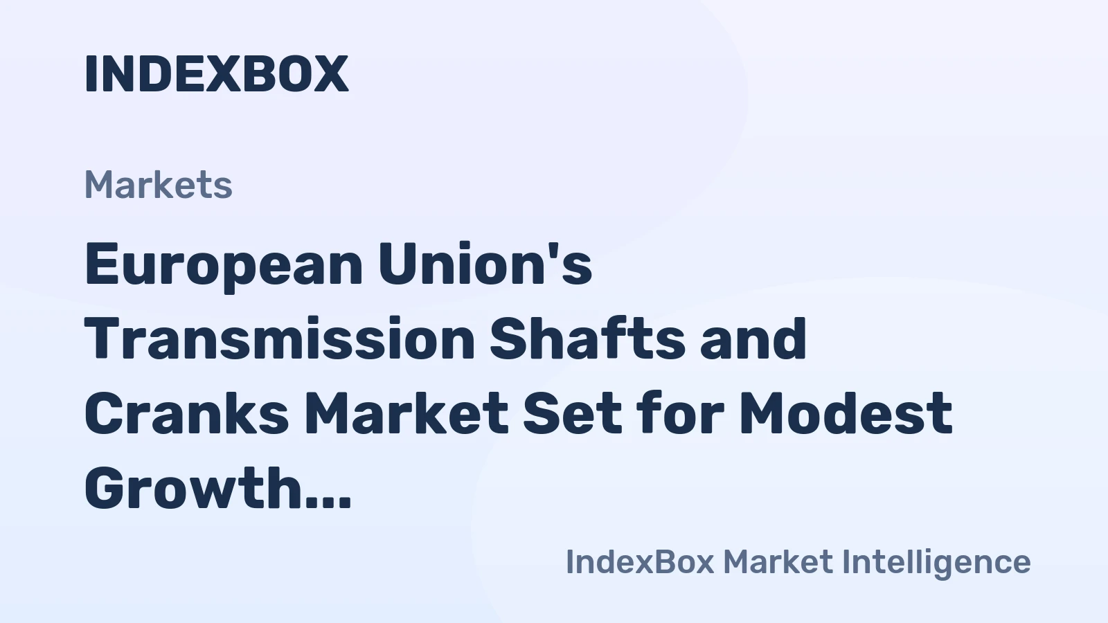 European Union's Transmission Shafts and Cranks Market Set for Modest Growth to $2.9 Billion