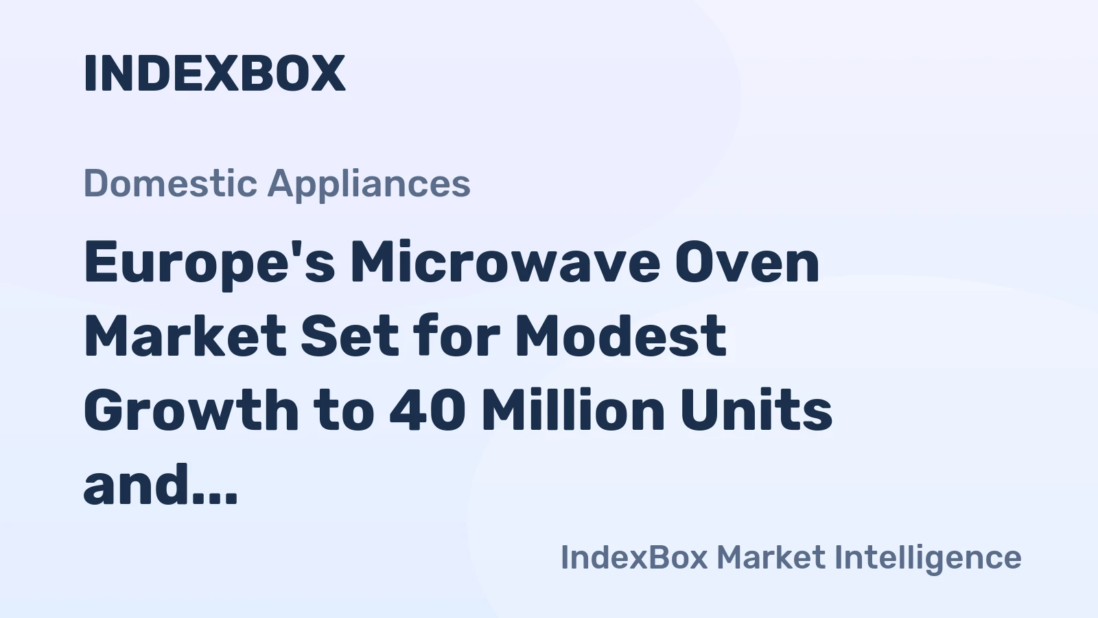 Europe's Microwave Oven Market Set for Modest Growth to 40 Million Units and $3.8 Billion Value