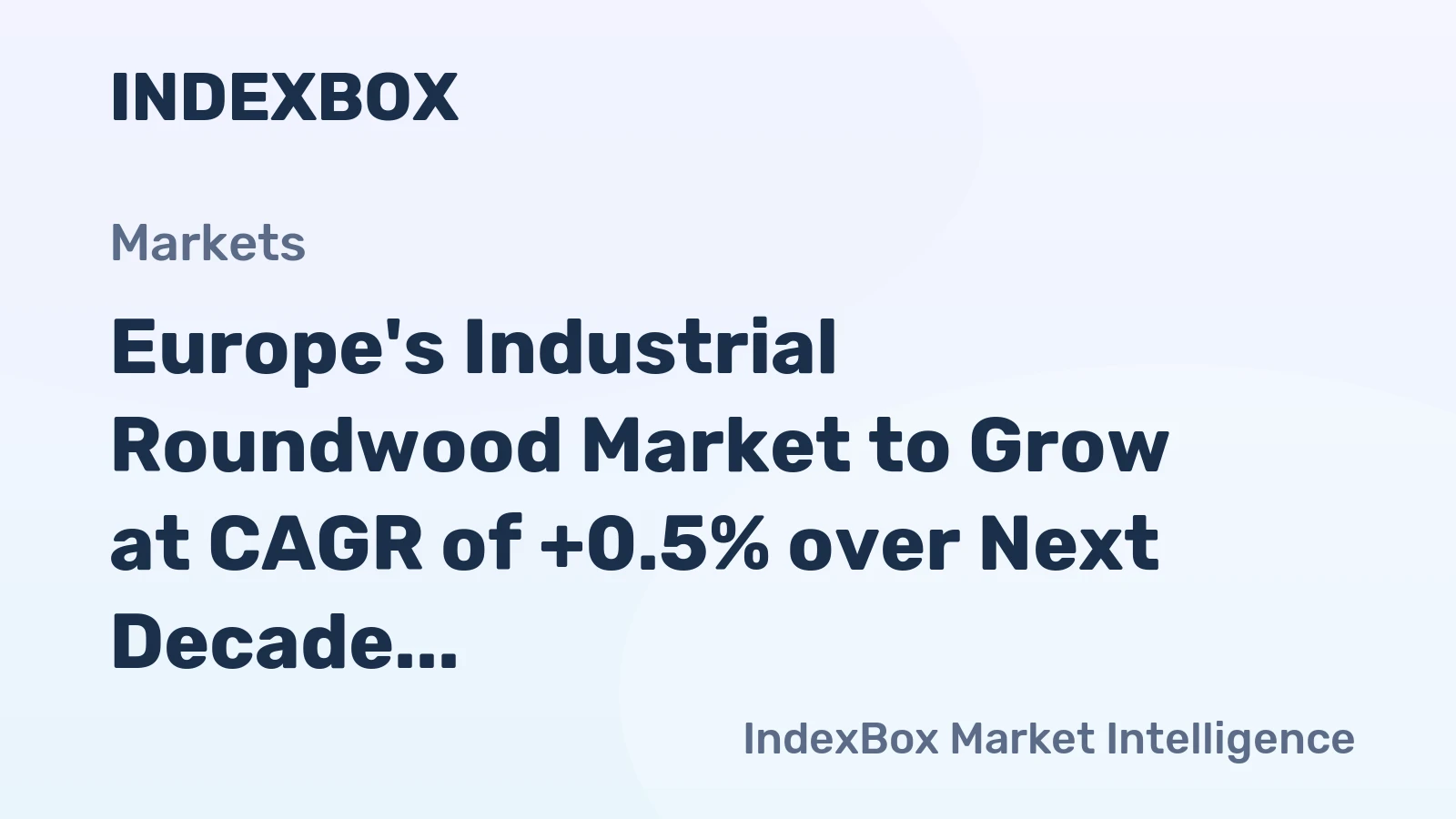 Europe's Industrial Roundwood Market to Grow at CAGR of +0.5% over Next Decade