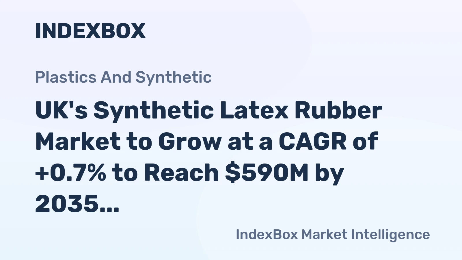 UK's Synthetic Latex Rubber Market to Grow at a CAGR of +0.7% to Reach $590M by 2035
