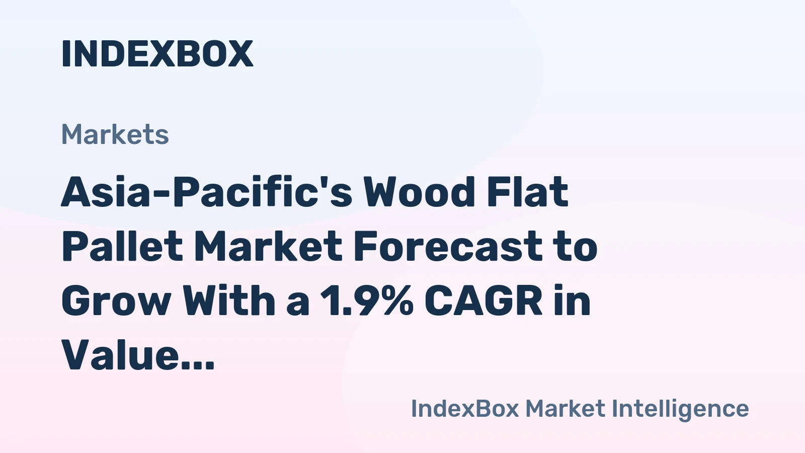 Asia-Pacific's Wood Flat Pallet Market Forecast to Grow With a 1.9% CAGR in Value