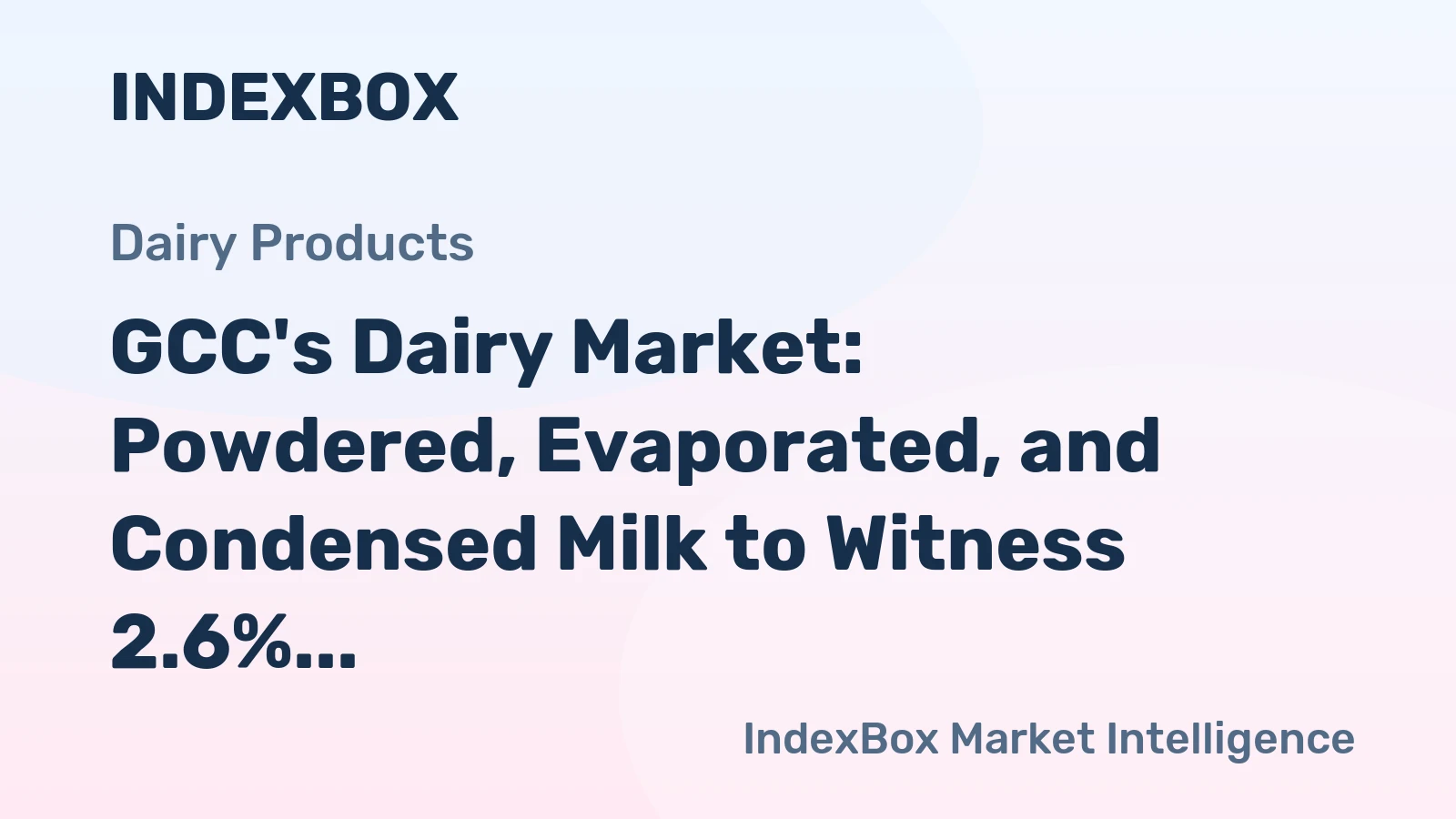 GCC's Dairy Market: Powdered, Evaporated, and Condensed Milk to Witness 2.6% CAGR Growth