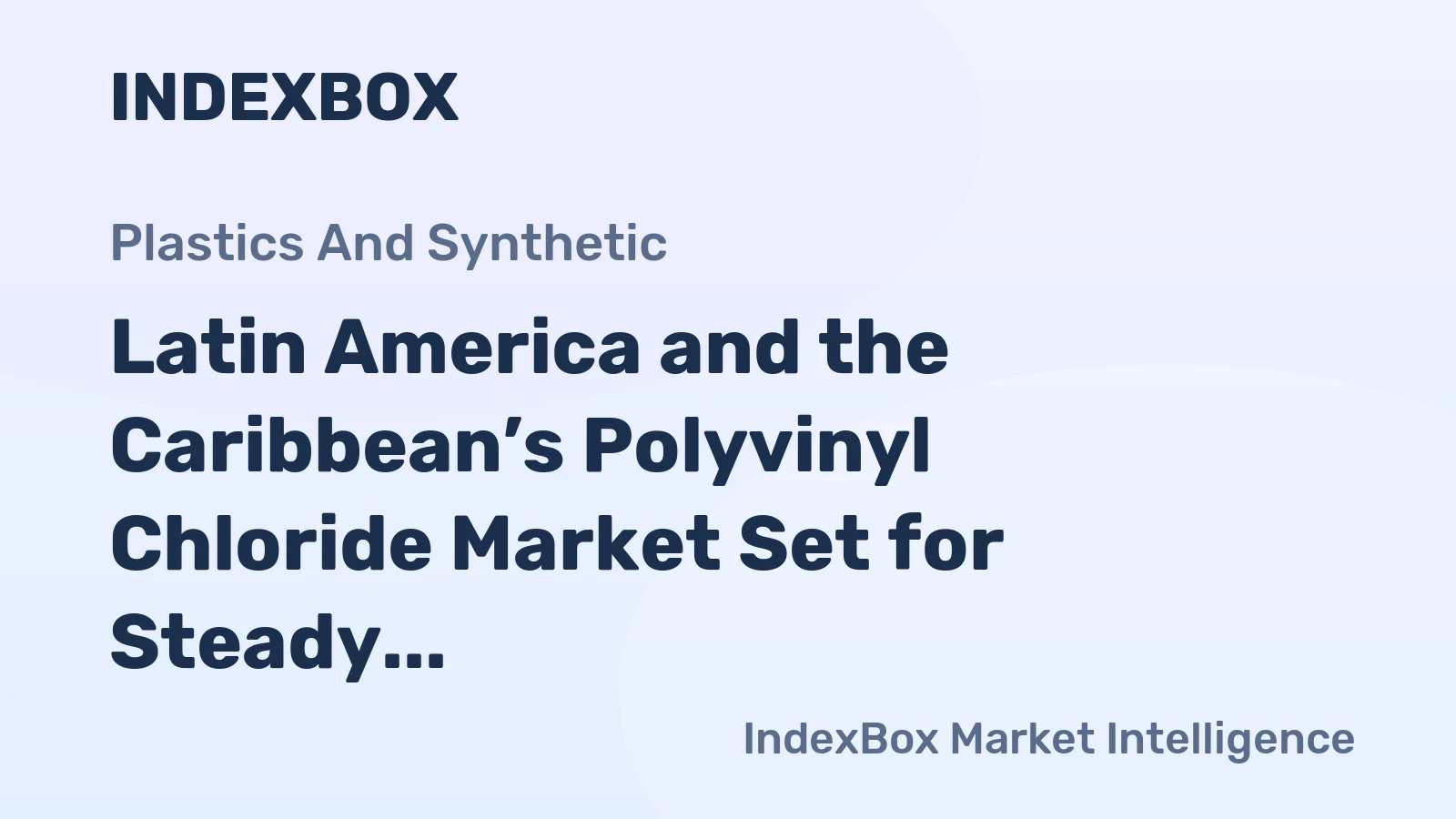 Latin America and the Caribbean’s Polyvinyl Chloride Market Set for Steady Growth with 2.1% CAGR in Value