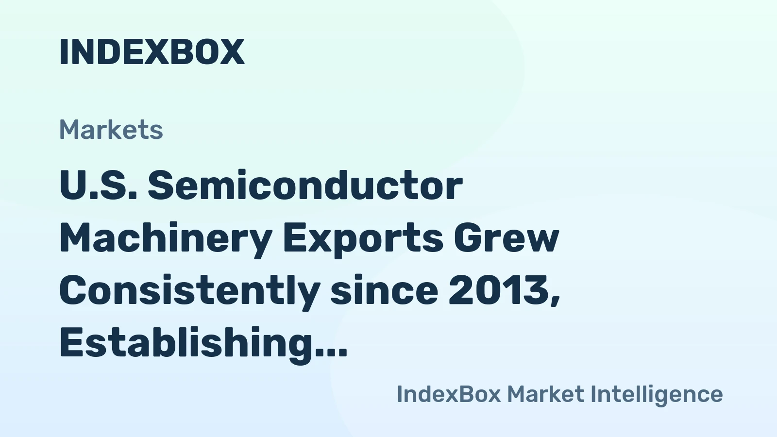 U.S. Semiconductor Machinery Exports Grew Consistently since 2013, Establishing the U.S. at a Solid Second Place in Global Exports of Semiconductor Machinery