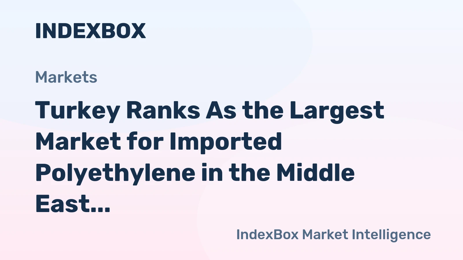 Turkey Ranks As the Largest Market for Imported Polyethylene in the Middle East, with $1B in 2018