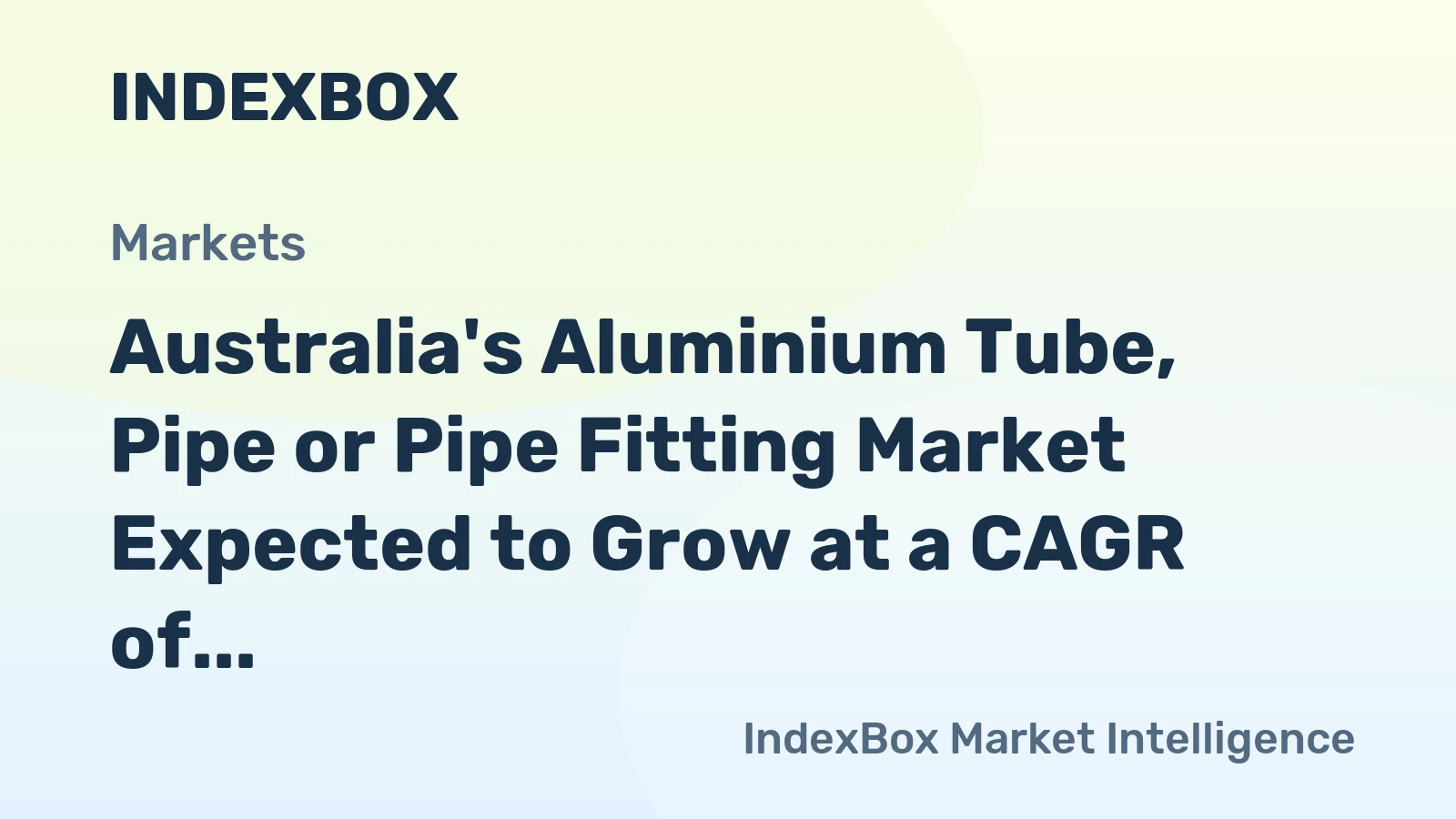 Australia's Aluminium Tube, Pipe or Pipe Fitting Market Expected to Grow at a CAGR of +0.7% Over the Next Decade