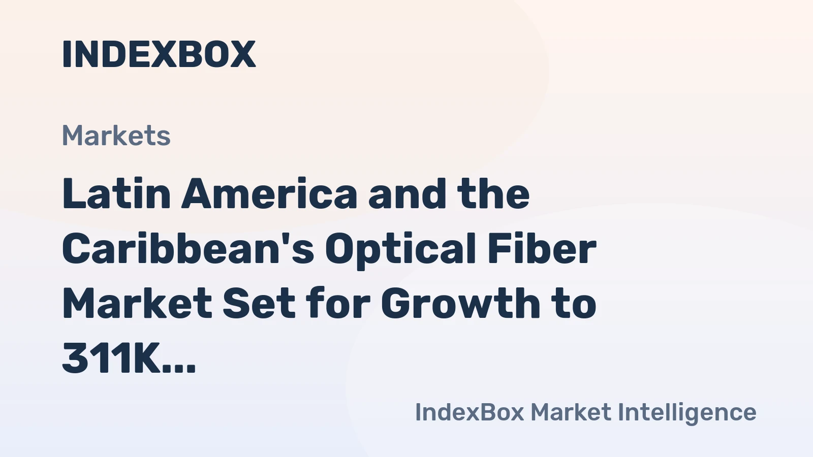 Latin America and the Caribbean's Optical Fiber Market Set for Growth to 311K Tons and $3.1B After 2024 Contraction