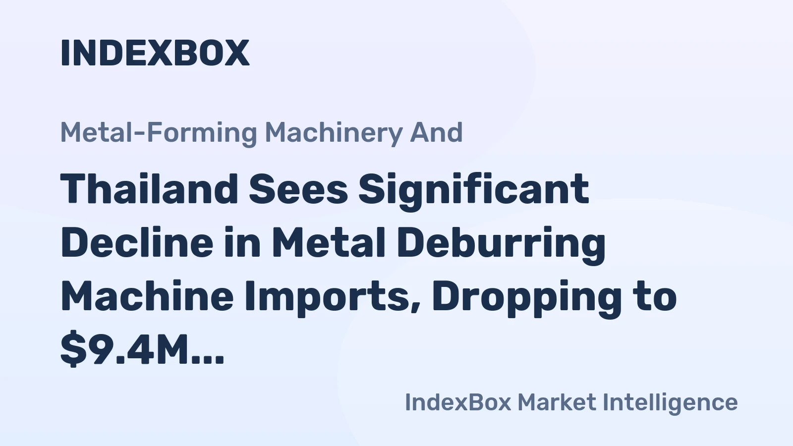 Thailand Sees Significant Decline in Metal Deburring Machine Imports, Dropping to $9.4M in 2023
