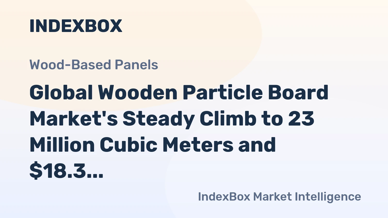 Global Wooden Particle Board Market's Steady Climb to 23 Million Cubic Meters and $18.3 Billion in Value