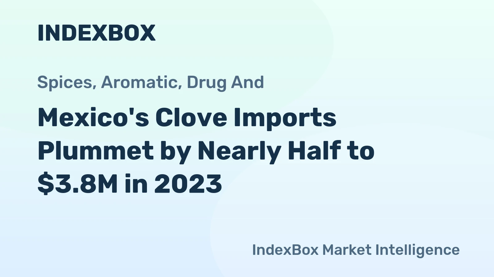 Mexico's Clove Imports Plummet by Nearly Half to $3.8M in 2023