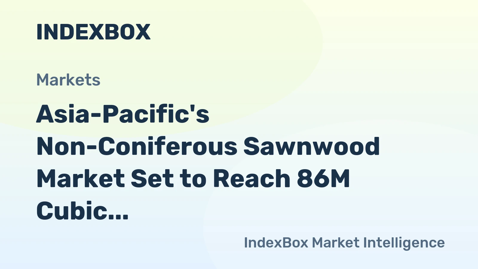 Asia-Pacific's Non-Coniferous Sawnwood Market Set to Reach 86M Cubic Meters and $49.8B by 2035